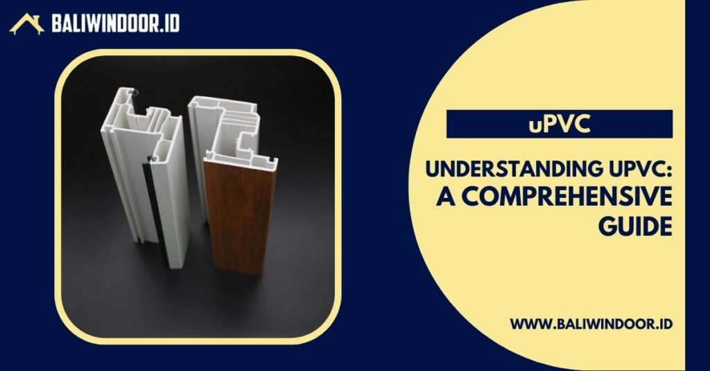 Understanding uPVC: A Comprehensive Guide - Bali Windoor
